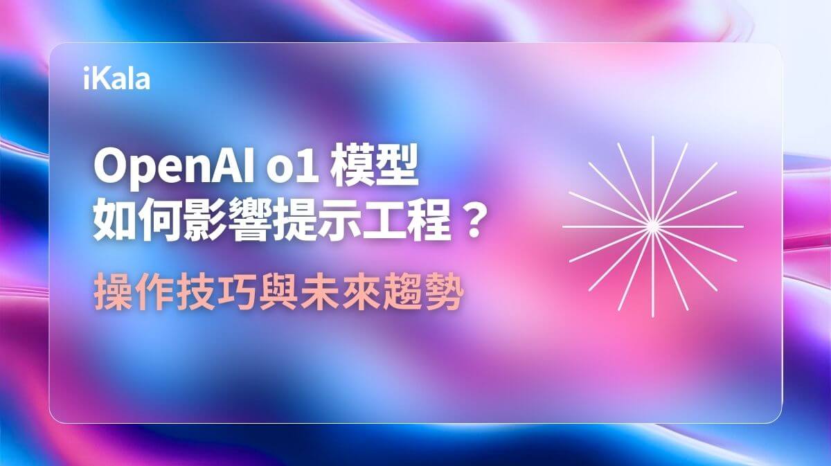 OpenAI o1 模型如何影響提示工程？操作技巧與未來趨勢探索 - iKala
